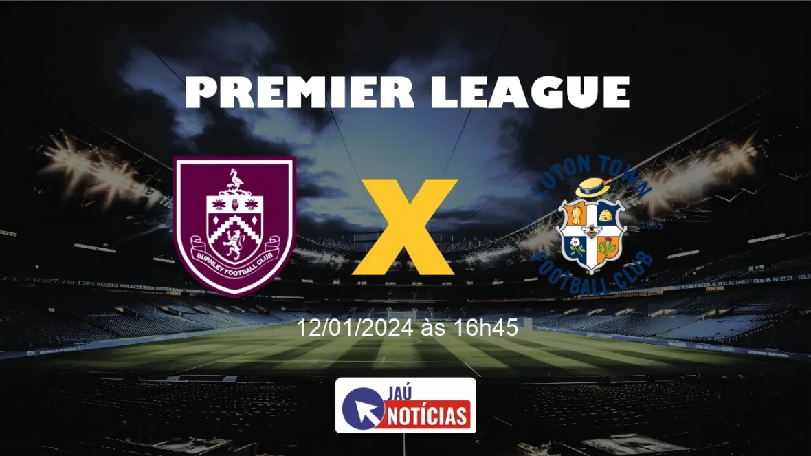 Burnley x Luton hoje (12/01/2024), onde assistir ao vivo e escalação ...